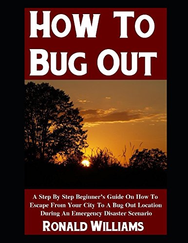 How To Bug Out: A Step-By-Step Beginner's Guide On How To Escape From ...