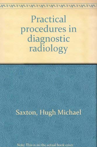 Practical procedures in diagnostic radiology,: Hugh Michael Saxton ...