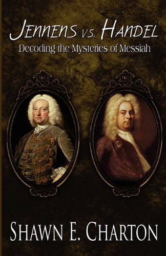 Jennens Vs. Handel: Decoding the Mysteries of Messiah: Charton, Shawn E ...