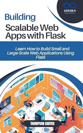 BUILDING SCALABLE WEB APPS WITH FLASK: Learn How to Build Small and ...