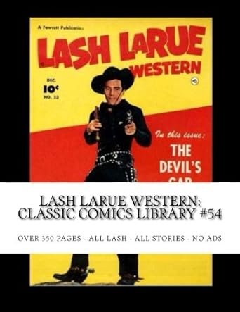 Lash LaRue Western: Classic Comics Library #54: King Of The Bullwhip - Over 350 Pages - All Lash ...