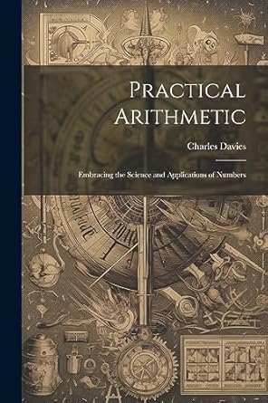 Practical Arithmetic: Embracing the Science and Applications of Numbers ...