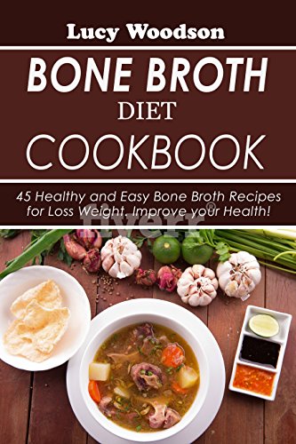 Bone Broth Diet Cookbook: 45 Healthy and Easy Bone Broth Recipes for ...