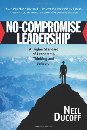 No-Compromise Leadership: A Higher Standard of Leadership Thinking and ...