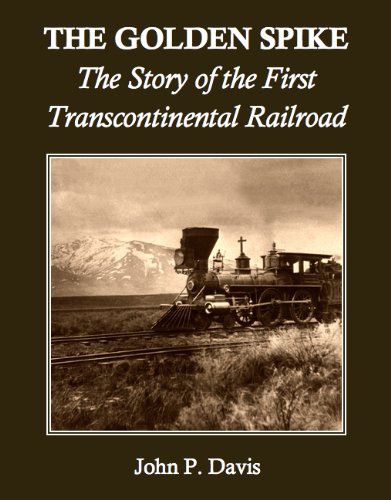 The Golden Spike: The Story of the First Transcontinental Railroad ...
