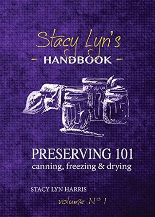 Preserving 101: Canning, Freezing & Drying (Volume): Harris, Stacy Lyn ...