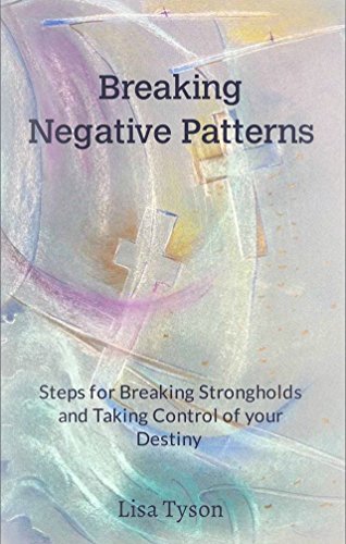 Breaking Negative Patterns: Steps for Breaking Strongholds and Taking Control of your Destiny ...