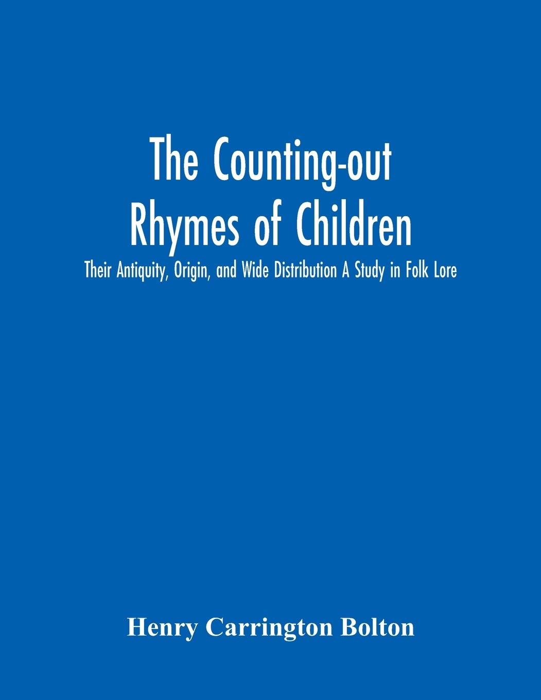 The Counting-Out Rhymes Of Children: Their Antiquity, Origin, And Wide ...