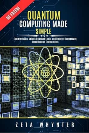 Amazon.com: Quantum Computing Made Simple: Explore Qubits, Unlock Quantum Logic, and Discover ...