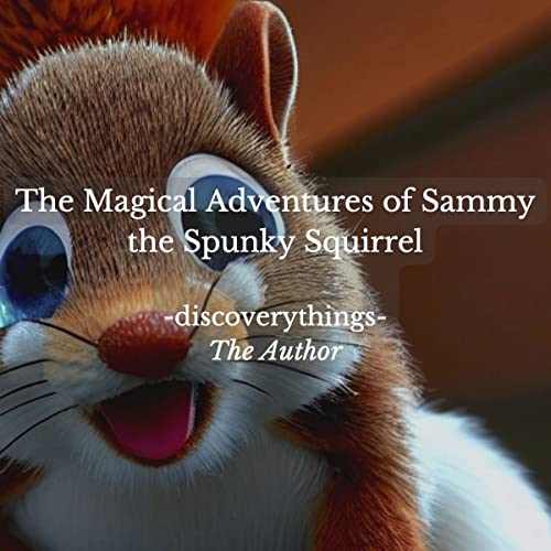 The Magical Adventures of Sammy the Spunky Squirrel: Sammy the Spunky ...