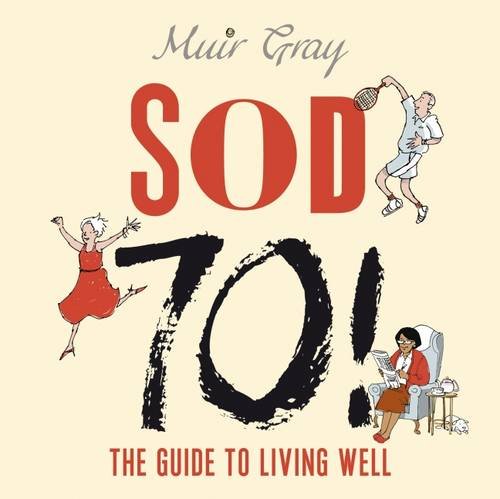 SOD 70!: The Guide to Living Well: Amazon.co.uk: Muir Gray ...