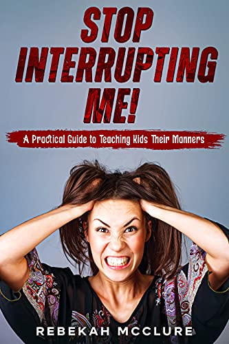 Stop Interrupting Me! : A Practical Guide to Teaching Kids Their Manners eBook : McClure ...
