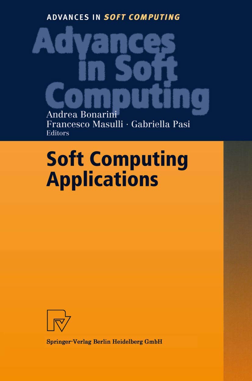 Soft Computing Applications (Advances in Intelligent and Soft Computing, 18): Bonarini, Andrea ...