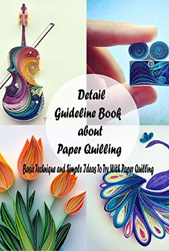 Detail Guideline Book about Paper Quilling: Basic Technique and Simple ...