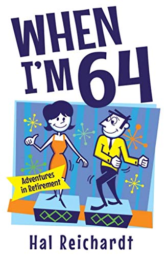 When I'm 64: Adventures in Retirement: Reichardt, Hal: 9781980216391 ...