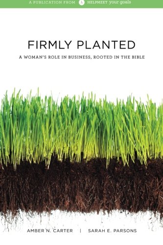 Firmly Planted: A Woman's Role in Business, Rooted in the Bible: Carter ...