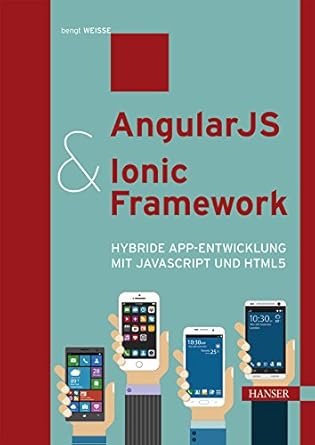 AngularJS & Ionic Framework: Hybride App-Entwicklung mit JavaScript und HTML5 : Weiße, Bengt ...