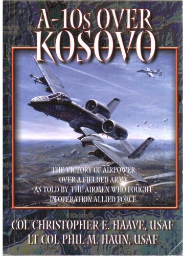 A-10s Over Kosovo: The Victory of Airpower Over a Fielded Army As Told ...