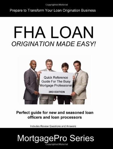 FHA Mortgage Loan Origination Made Easy!: MortgagePro Series ...