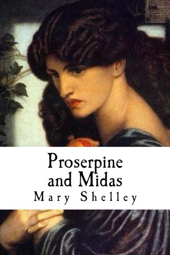 Proserpine and Midas: Two Mythological Dramas: Shelley, Mary, Anderson ...