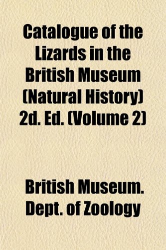 Catalogue of the Lizards in the British Museum (Natural History) 2d. Ed ...