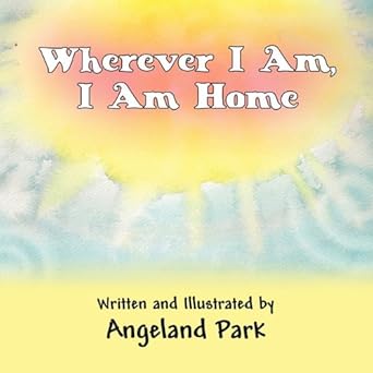 Wherever I Am, I Am Home: Park, Angeland: 9781456077259: Amazon.com: Books