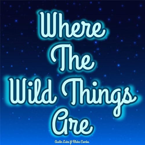 Play Where the Wild Things Are (feat. Blake Combs) by Austin Luke feat ...