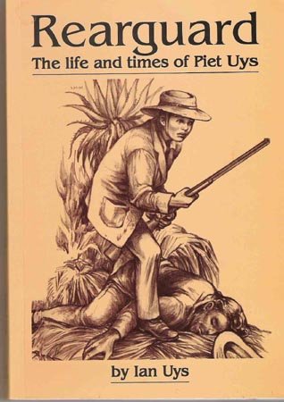 Rearguard: The life and times of Piet Uys: Uys, Ian S: 9780620231916 ...
