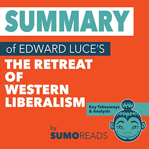 Summary of Edward Luce's The Retreat of Western Liberalism: Key ...