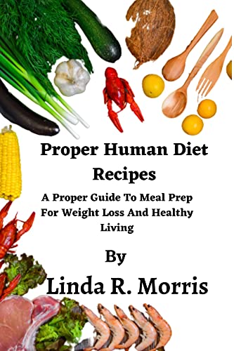 Proper Human Diet Recipes: A Proper Guide To Meal Prep For Weight Loss ...