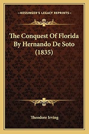 The Conquest Of Florida By Hernando De Soto (1835): Irving, Theodore ...