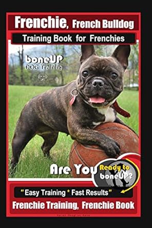 Frenchie, French Bulldog Training Book for Frenchies, By BoneUP DOG ...