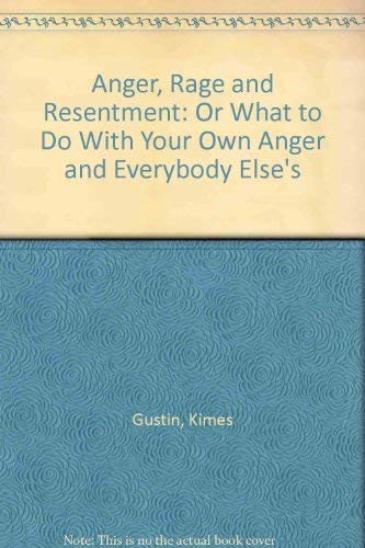 Anger, Rage and Resentment: Or What to Do With Your Own Anger and ...