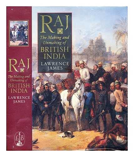 Raj: The Making and Unmaking of British India: James, Lawrence ...