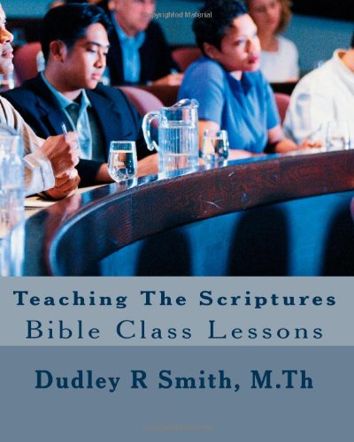 Teaching The Scriptures: Bible Class Lessons: Smith M.Th, Dudley R ...