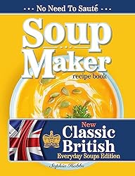Soup Maker Recipe Book : Traditional, Easy to Follow, British, Homemade ...