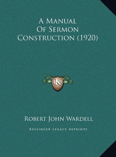 A Manual Of Sermon Construction (1920): Wardell, Robert John ...