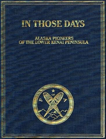 In Those Days : Alaska Pioneers of the Lower Kenai Peninsula: Pioneers ...