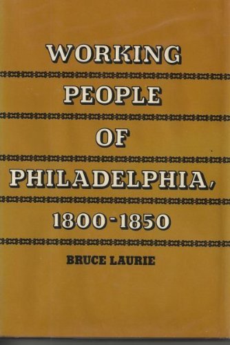 Working People of Philadelphia, 1800-1850: Laurie, Bruce: 9780877221685 ...