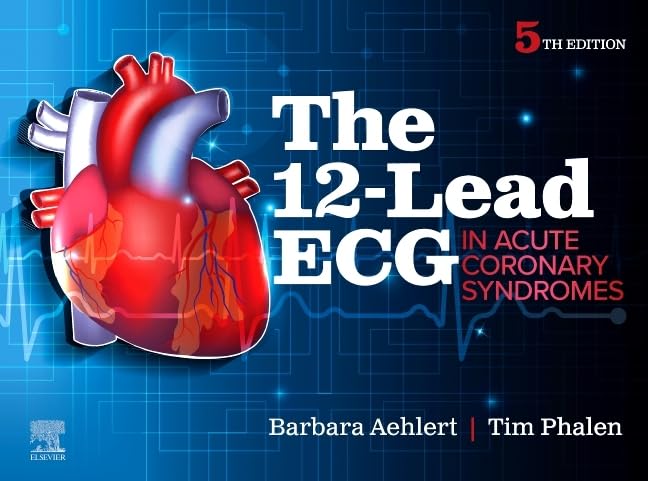 The 12-Lead ECG in Acute Coronary Syndromes : Aehlert MSEd BSPA RN, Barbara J, Phalen, Tim ...