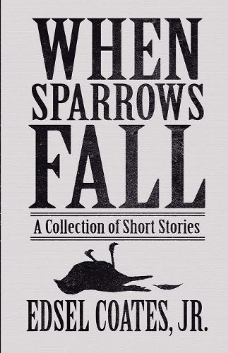 When Sparrows Fall: A Collection of Short Stories: Coates Jr, Edsel ...