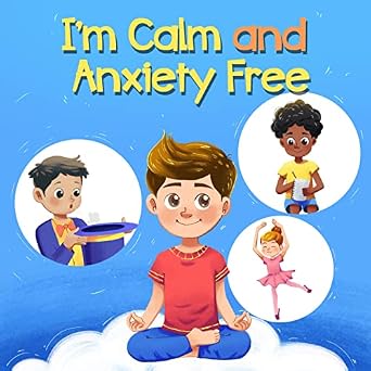 I'm calm and Anxiety Free: Kid’s Book To Overcome Anxiety (Children’s ...