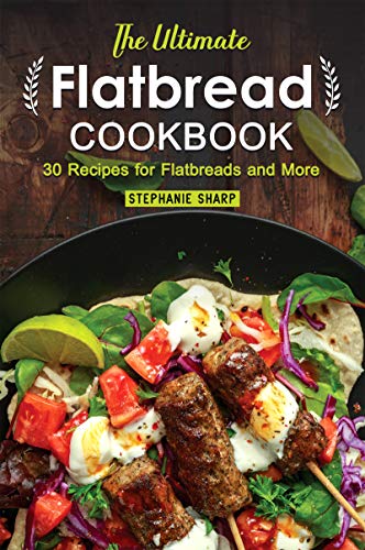 The Ultimate Flatbread Cookbook: 30 Recipes for Flatbreads and More ...