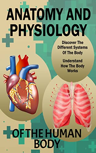 Anatomy And Physiology Of The Human Body: Basic Anatomy, Biology And ...
