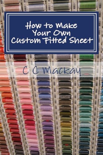 How to Make Your Own Custom Fitted Sheet: Mackay, C C: 9781470012151 ...