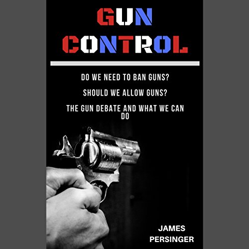 Gun Control: Do We Need to Ban Guns? Should We Allow Guns? the Gun ...