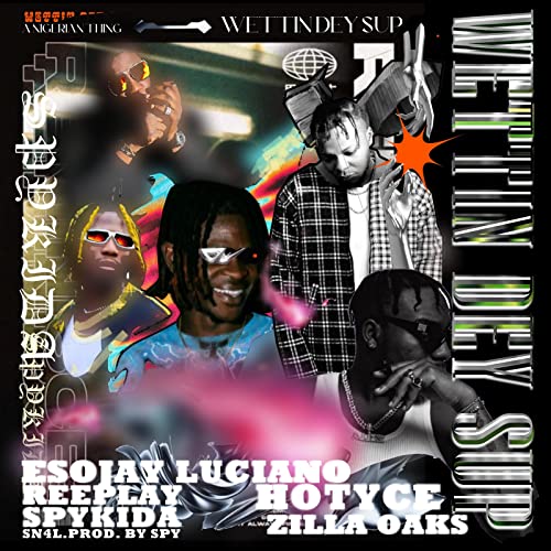 Écouter Wetin Dey Sup par Spykida & Hotyce feat. Zilla Oaks, Reeplay ...