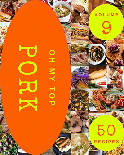 Oh My Top 50 Pork Recipes Volume 9: A Pork Cookbook You Will Need ...