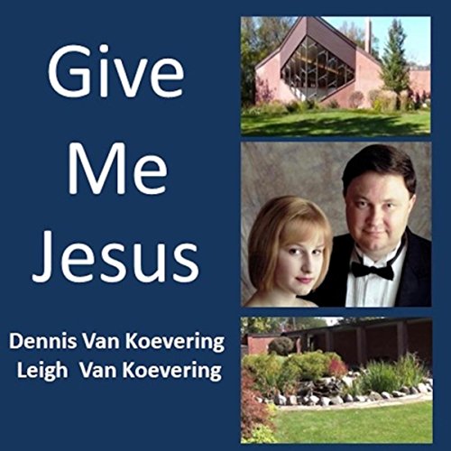 Amazon.com: Give Me Jesus : Dennis Van Koevering & Leigh Van Koevering ...