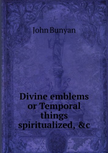 Divine emblems or Temporal things spiritualized, &c. Talbot Collection ...